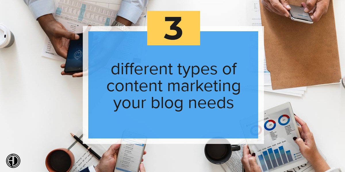3 Different Types Of Content Marketing Your Blog Needs